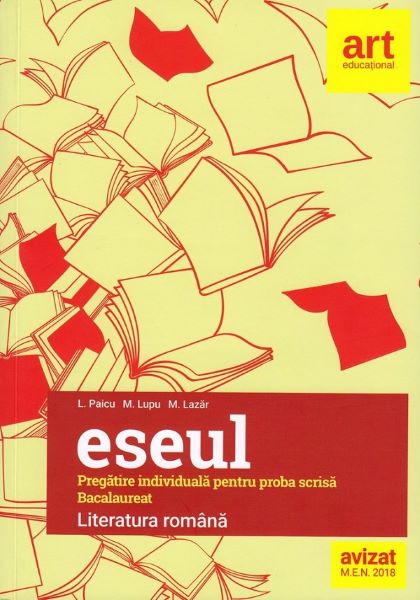 Eseul. Literatura romana. Pregatire individuala pentru proba scrisa ...