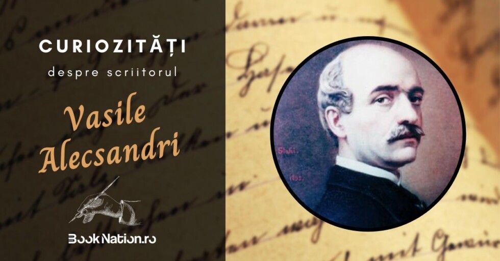 Vasile Alecsandri: 40 de curiozități despre viața marelui om de Cultură ...