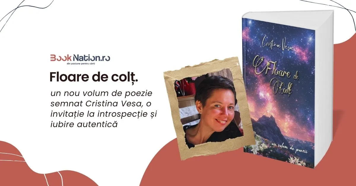 “Floare de colț” – un nou volum de poezie semnat Cristina Vesa, o invitație la introspecție și ...